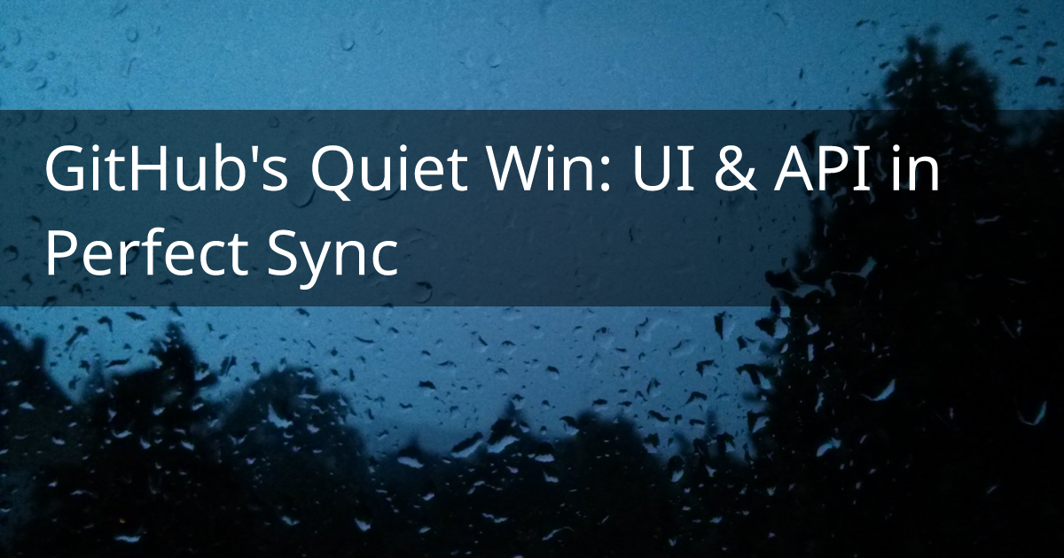 GitHub's Quiet Win: UI & API in Perfect Sync